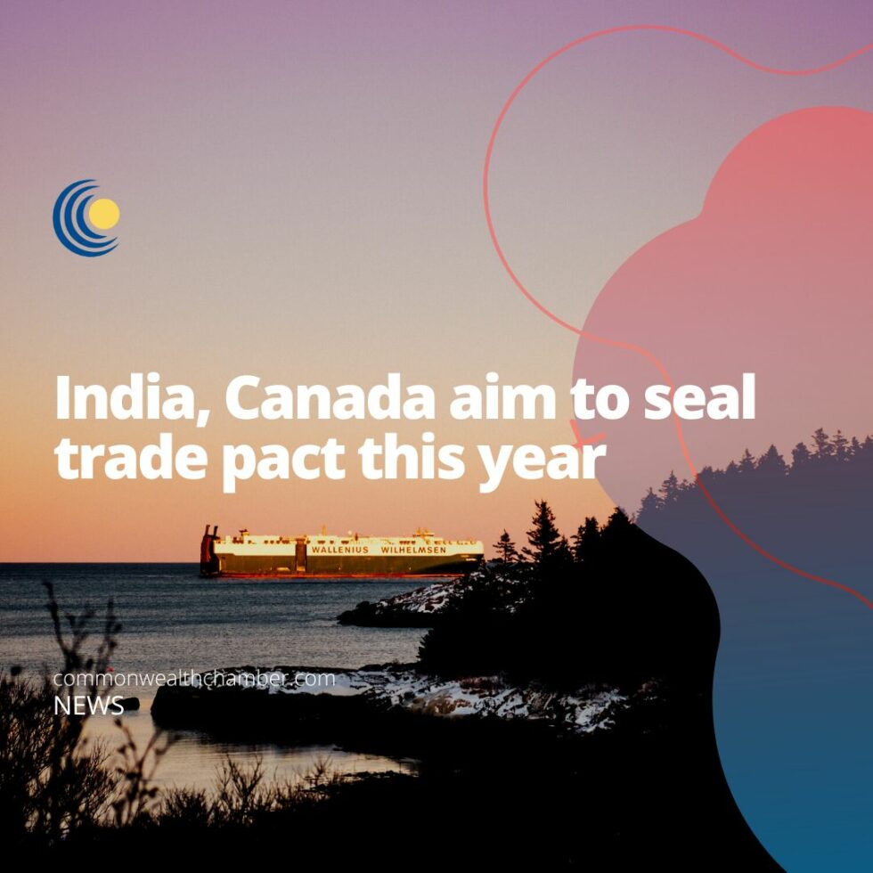India, Canada aim to seal trade pact this year - Commonwealth Chamber ...
