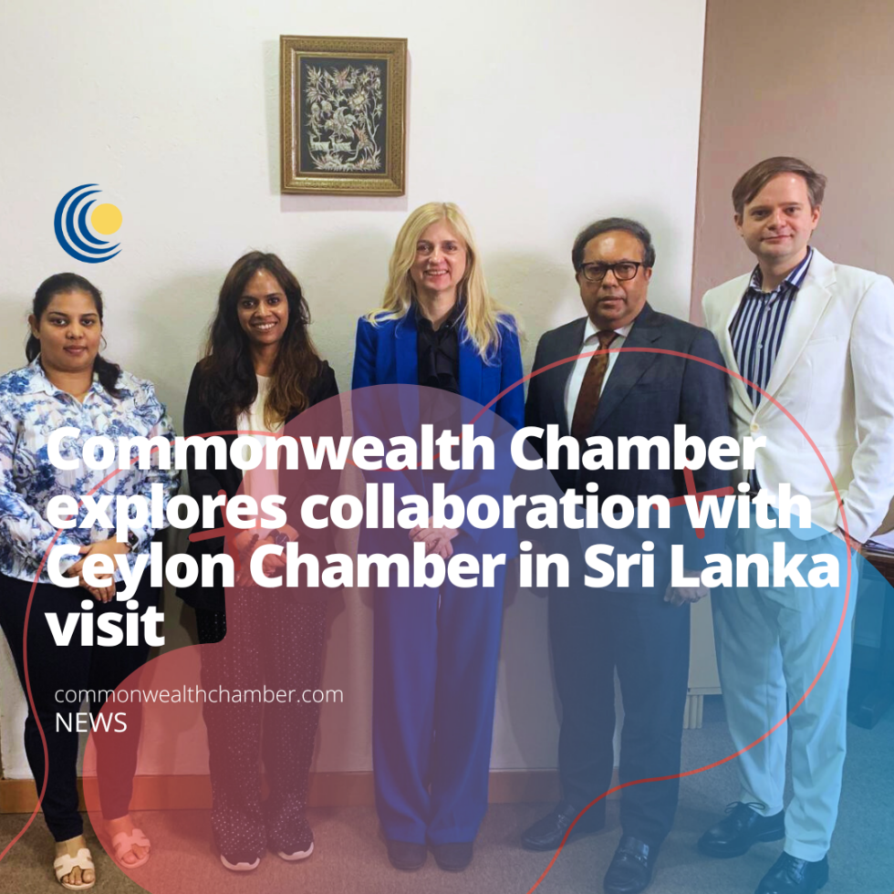 Commonwealth Chamber explores collaboration with Ceylon Chamber in Sri Lanka visit ...